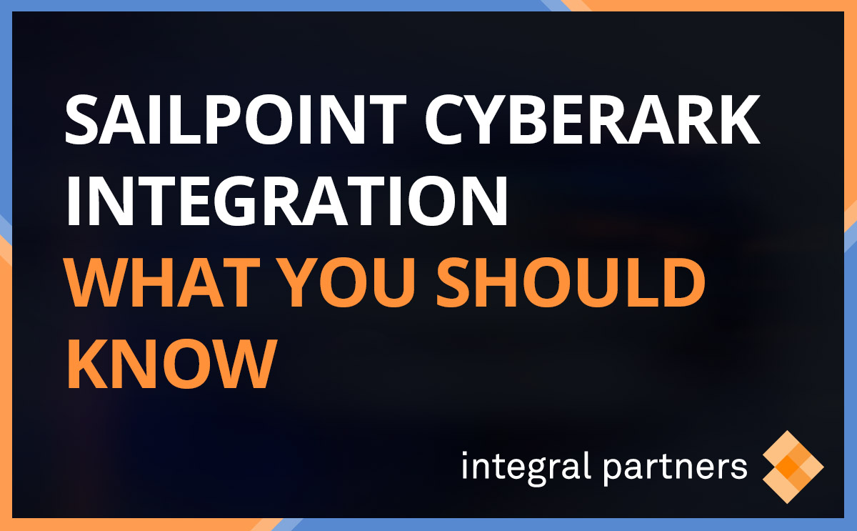 SailPoint CyberArk Integration- What You Should Know - Integral Partners