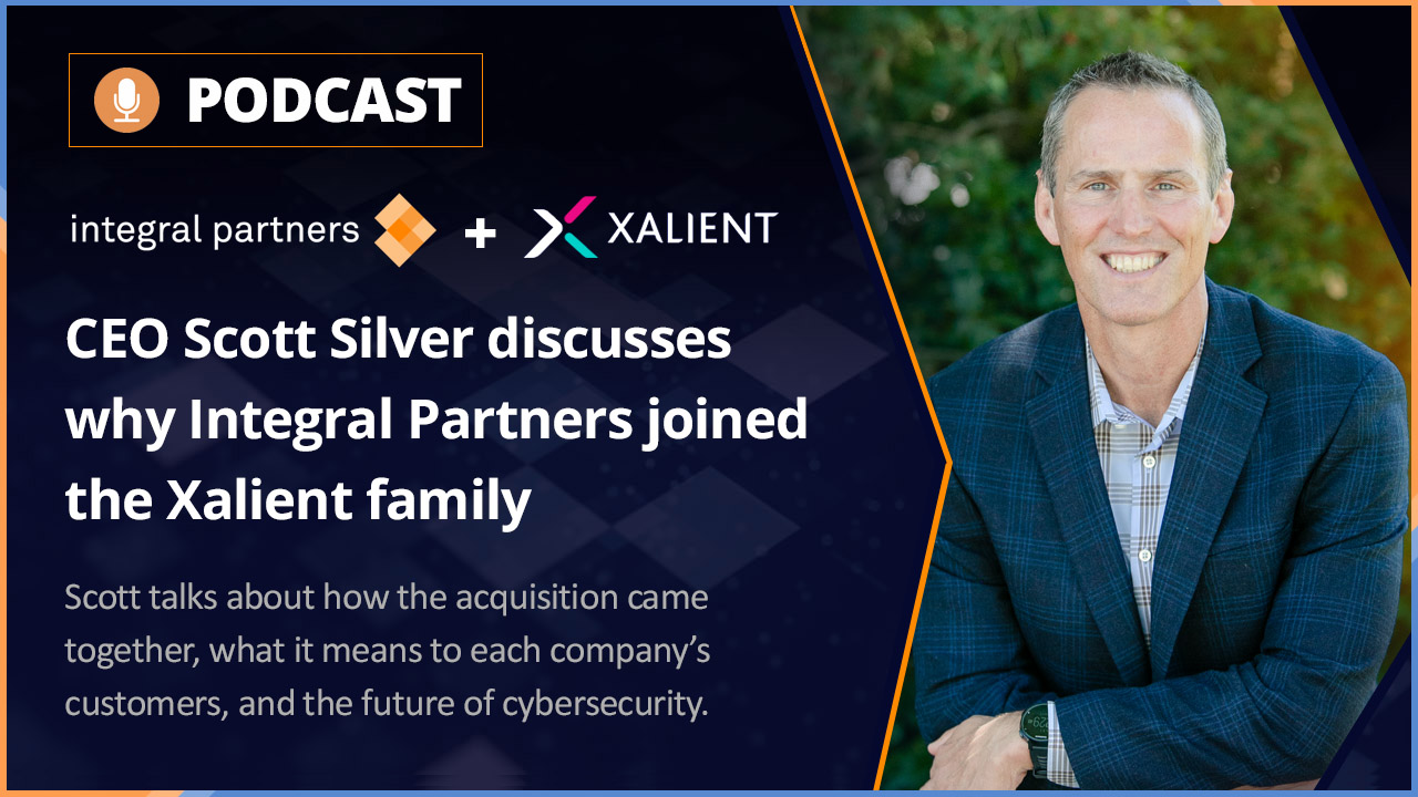 Podcast: CEO Scott Silver Talks About Why Integral Joined the Xalient ...